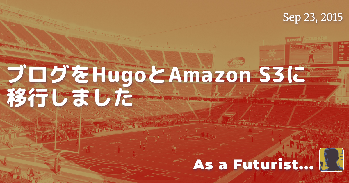 ブログをHugoとAmazon S3に移行しました - As a Futurist...